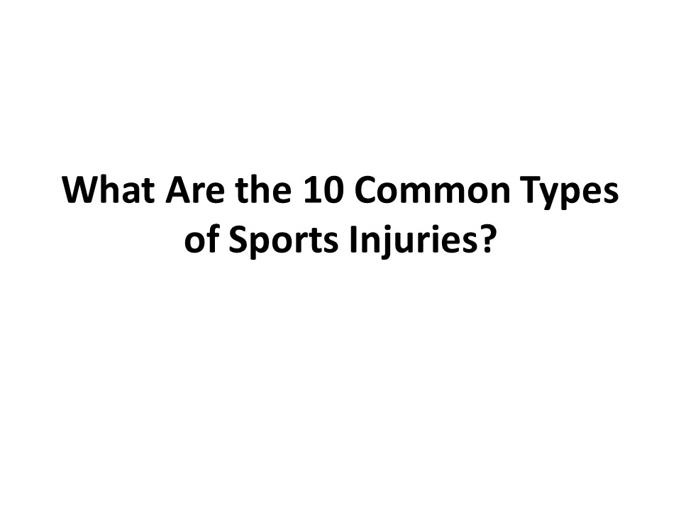 What Are the 10 Common Types of Sports Injuries? presentation | free to ...