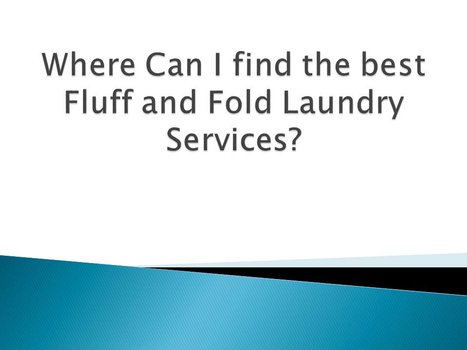 PPT – Where Can I find the best Fluff and Fold Laundry Services ...