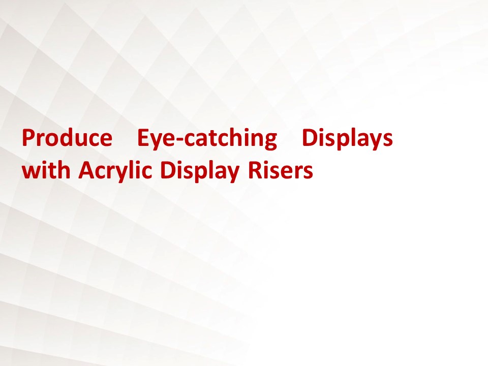 PPT – Produce Eye-catching Displays with Acrylic Display Risers ...