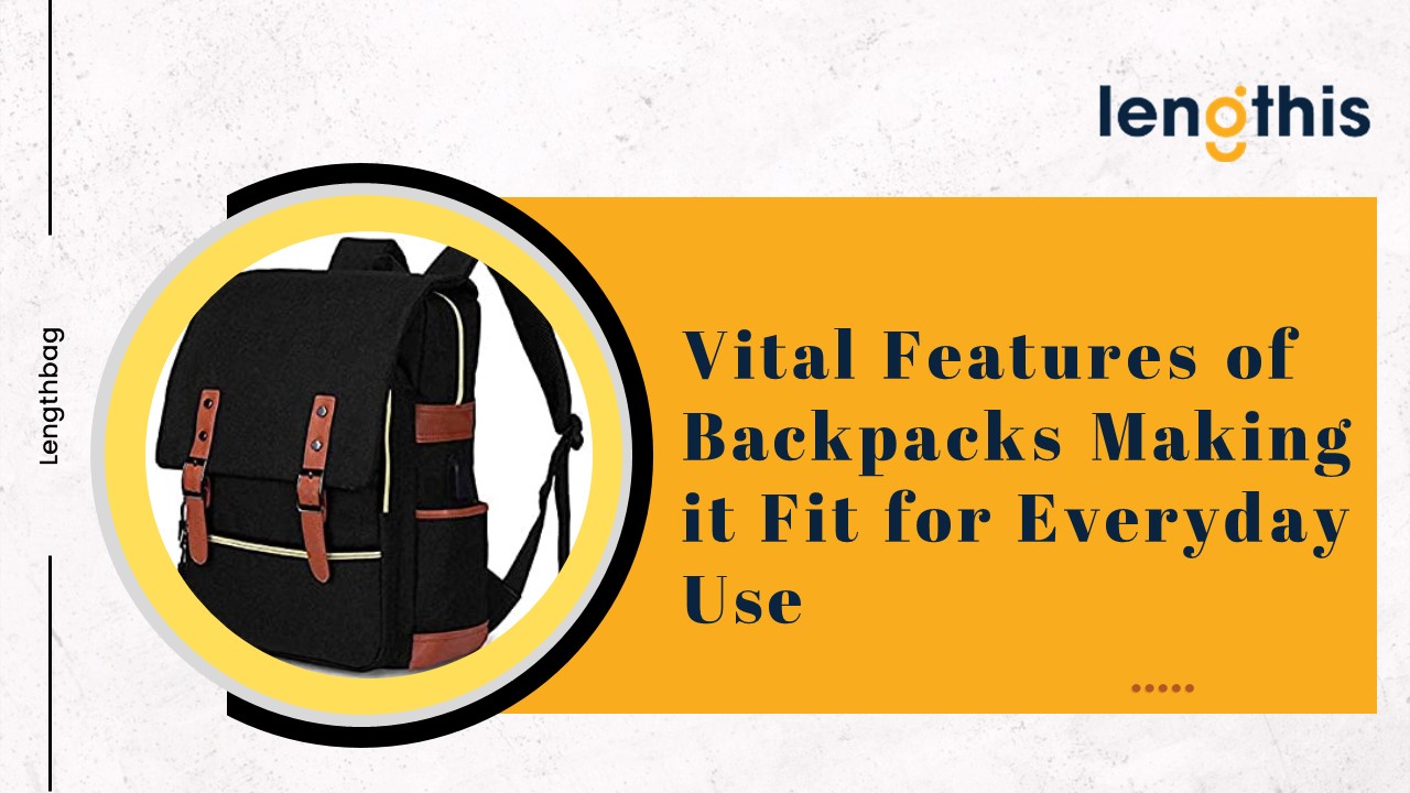Vital Features of Backpacks Making it Fit for Everyday Use (1 ...