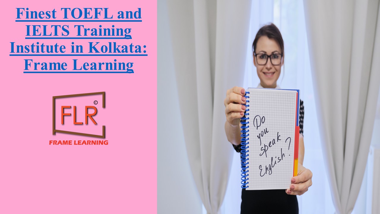 Leading TOEFL and IELTS Training Center in Kolkata - Frame Learning ...