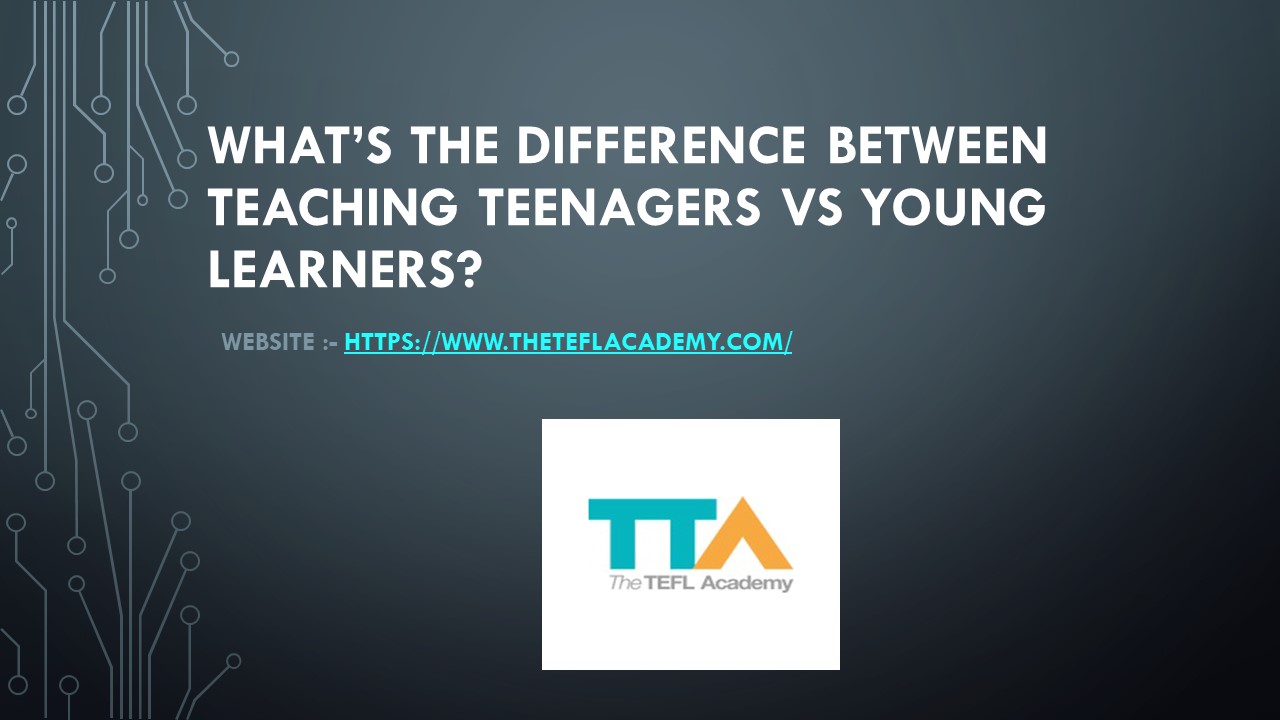 PPT – What’s The Difference Between Teaching Teenagers Vs Young ...