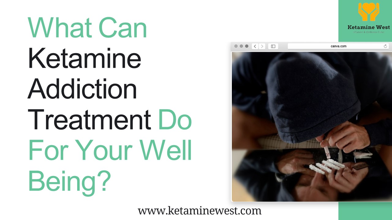 What Can Ketamine Addiction Treatment Do For Your Well Being ...