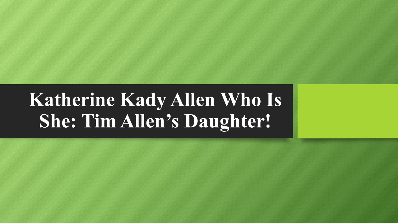 Katherine Kady Allen Who Is She: Tim Allen’s Daughter! presentation ...