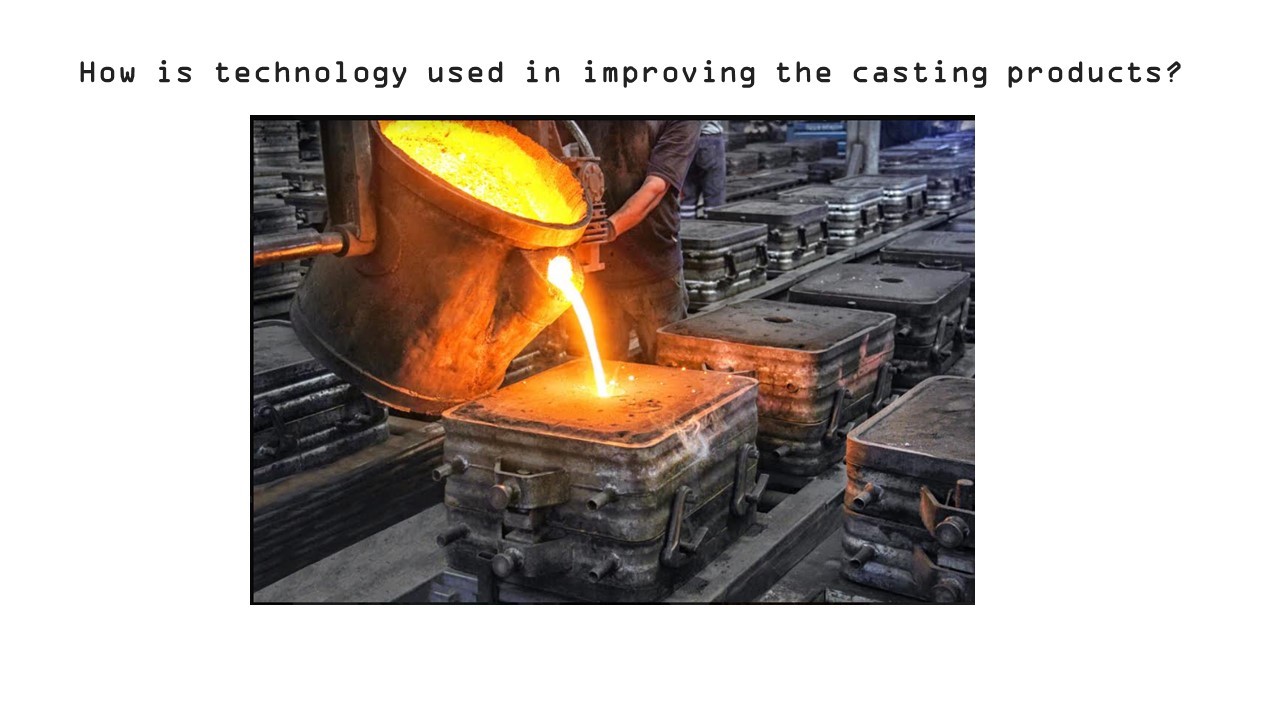 PPT – How is technology used in improving the casting products ...
