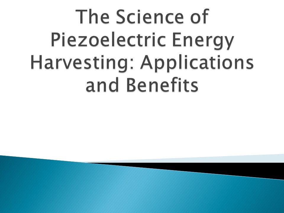The Science of Piezoelectric Energy Harvesting: Applications and ...