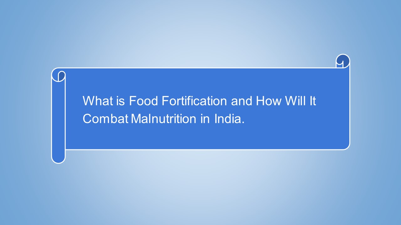What is Food Fortification and How Will It Combat Malnutrition in India ...