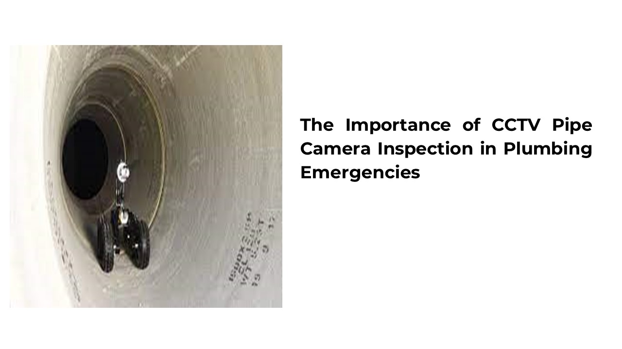 The Importance of CCTV Pipe Camera Inspection in Plumbing Emergencies ...