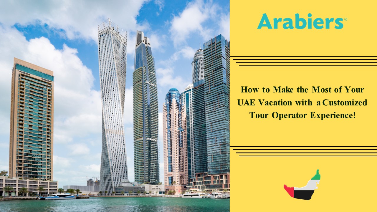 How to Make the Most of Your UAE Vacation with a Customized Tour ...
