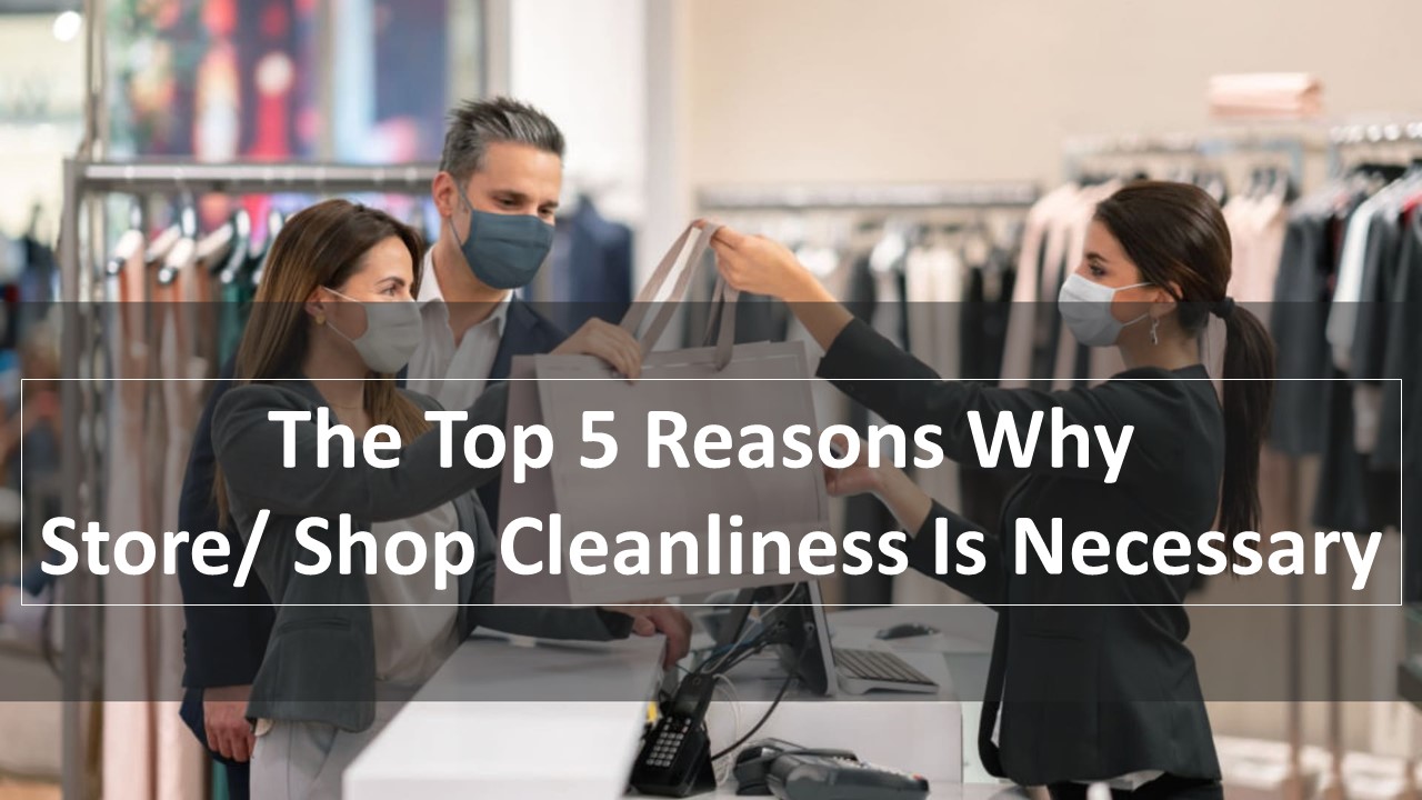 PPT – The Top 5 Reasons Why Store/ Shop Cleanliness Is Necessary ...