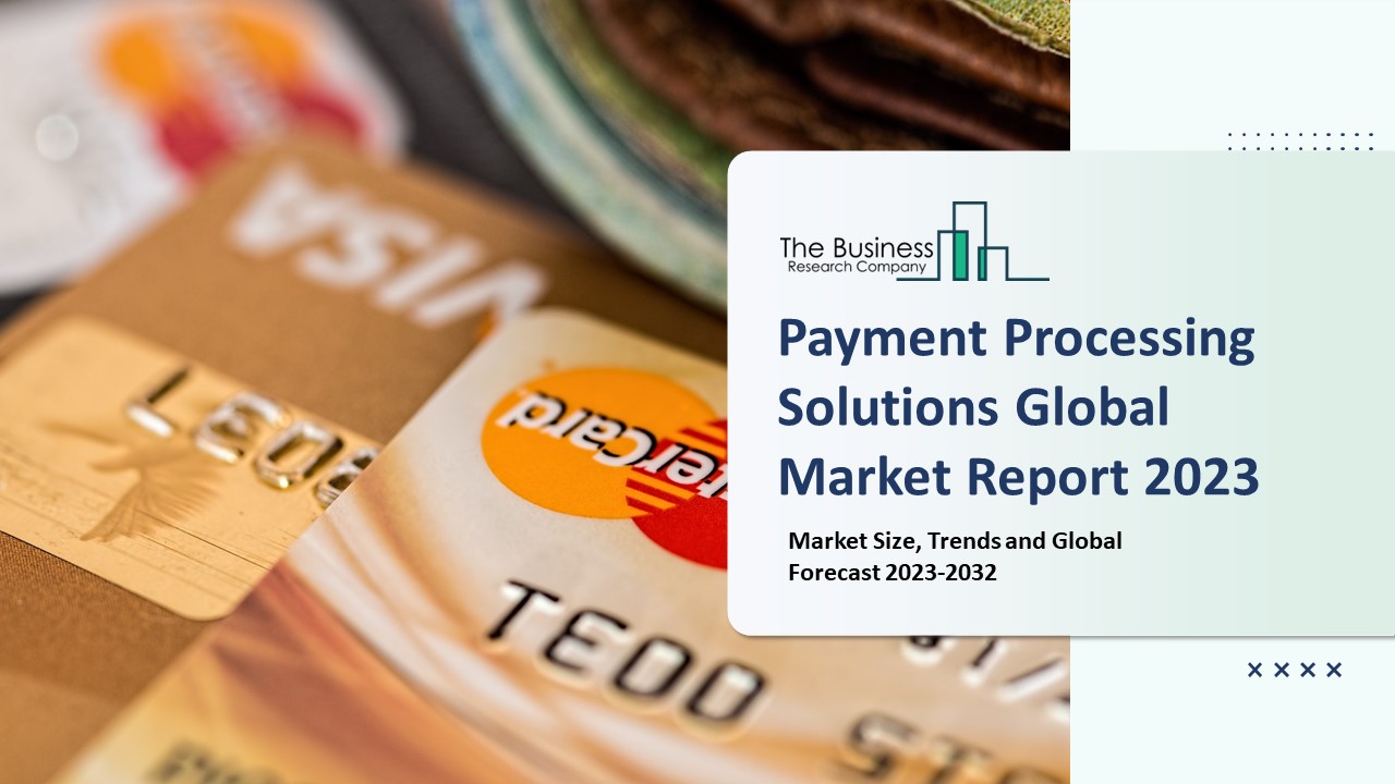 PPT – Payment Processing Solutions Market Report 2023 | Insights, Analysis, And Forecast 2032 ...