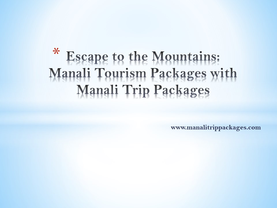 PPT – Escape to the Mountains: Manali Tourism Packages with Manali Trip Packages PowerPoint ...