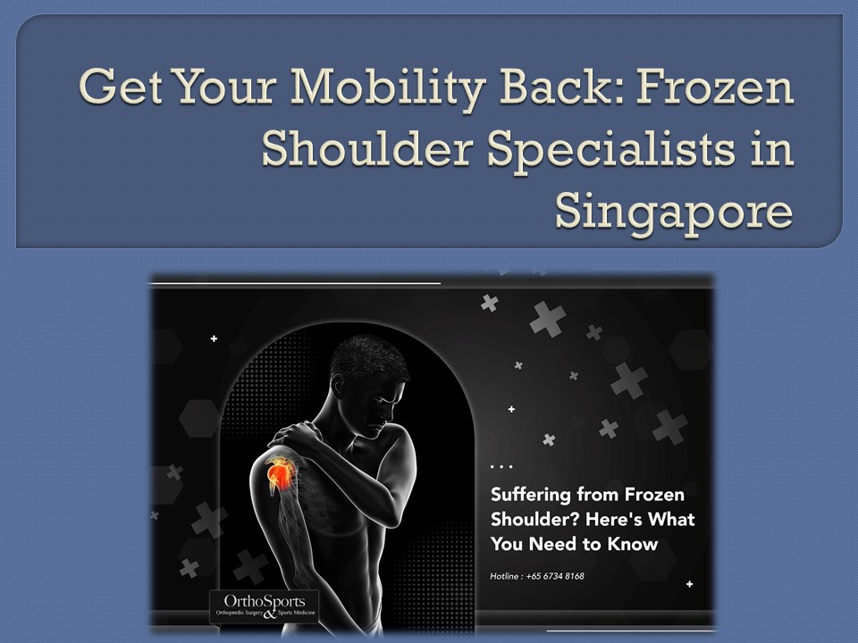 PPT – Get Your Mobility Back: Frozen Shoulder Specialists in Singapore ...