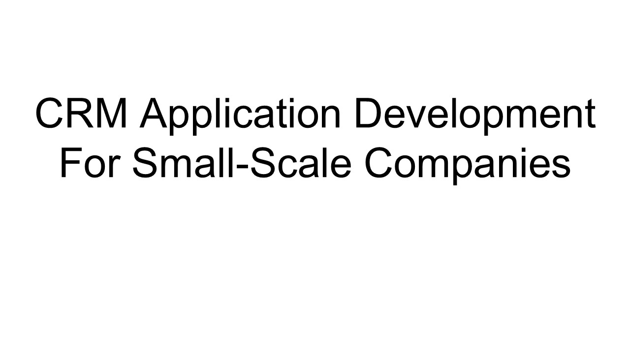 PPT – CRM Application Development For Small-Scale Companies PowerPoint ...