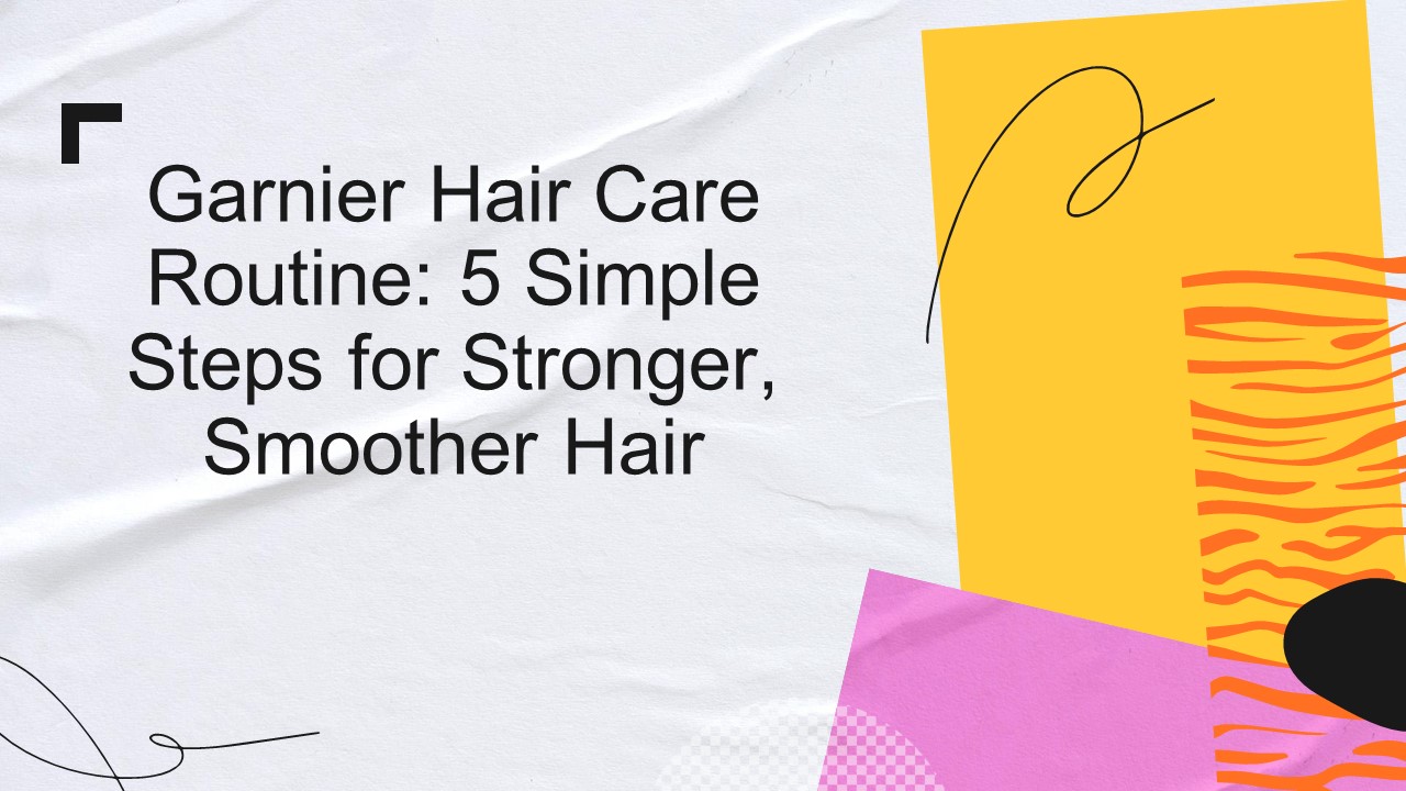 PPT – Garnier Hair Care Routine: 5 Simple Steps for Stronger Smoother ...