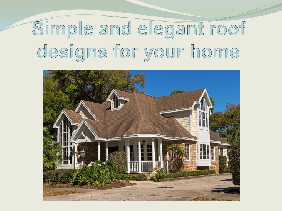 Simple and elegant roof designs for your home presentation | free to ...