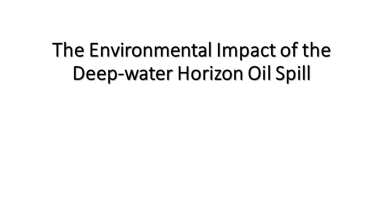 The Environmental Impact of the Deep-water Horizon Oil Spill ...