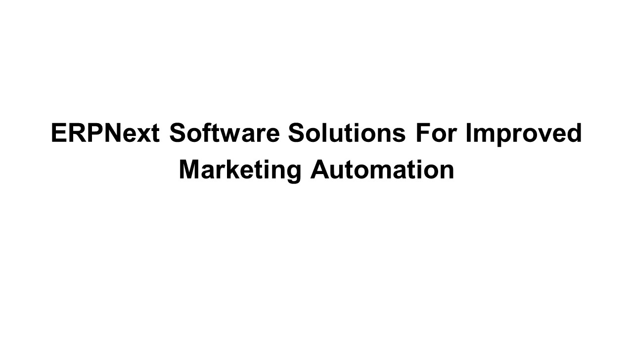 ERPNext Software Solutions For Improved Marketing Automation presentation | free to download