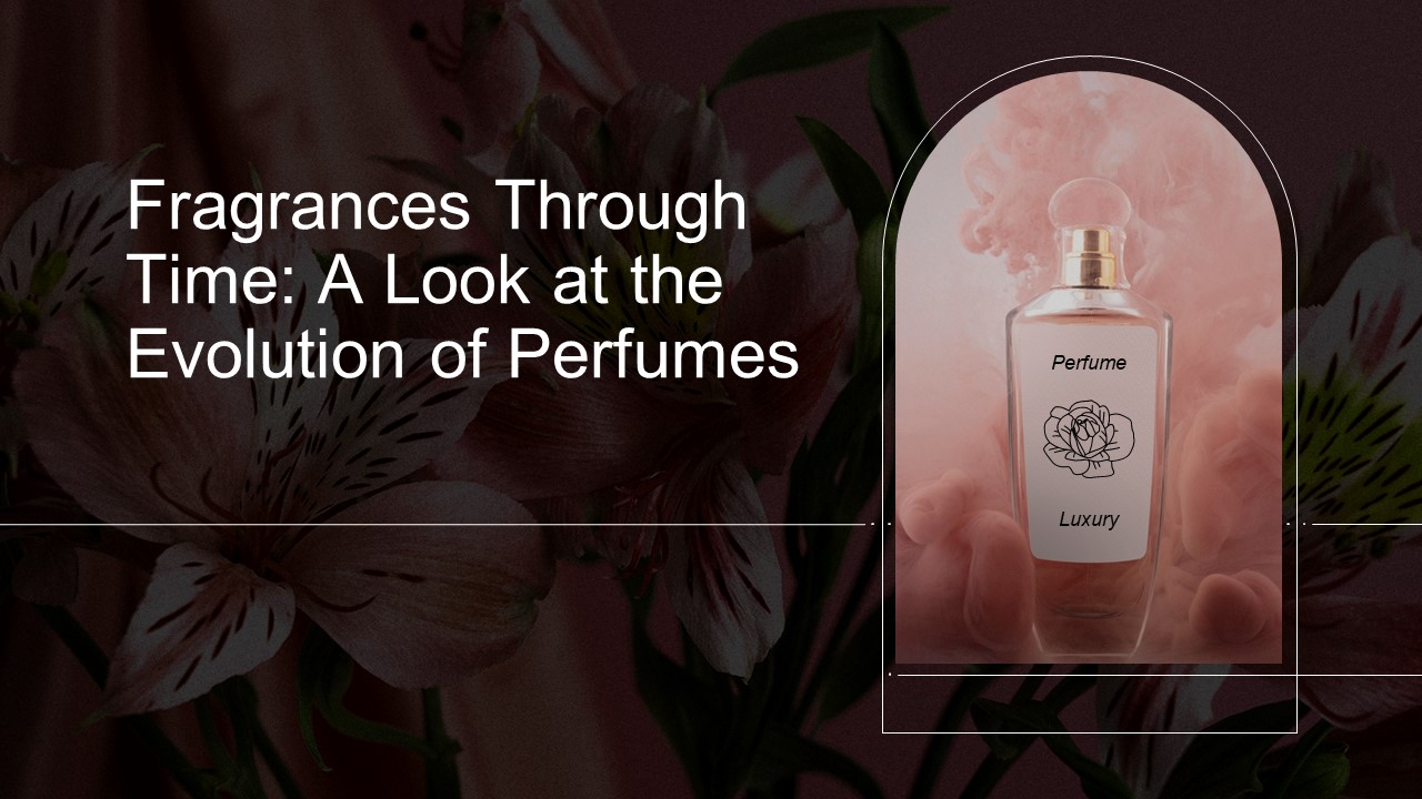 Fragrances Through Time: A Look at the Evolution of Perfumes ...