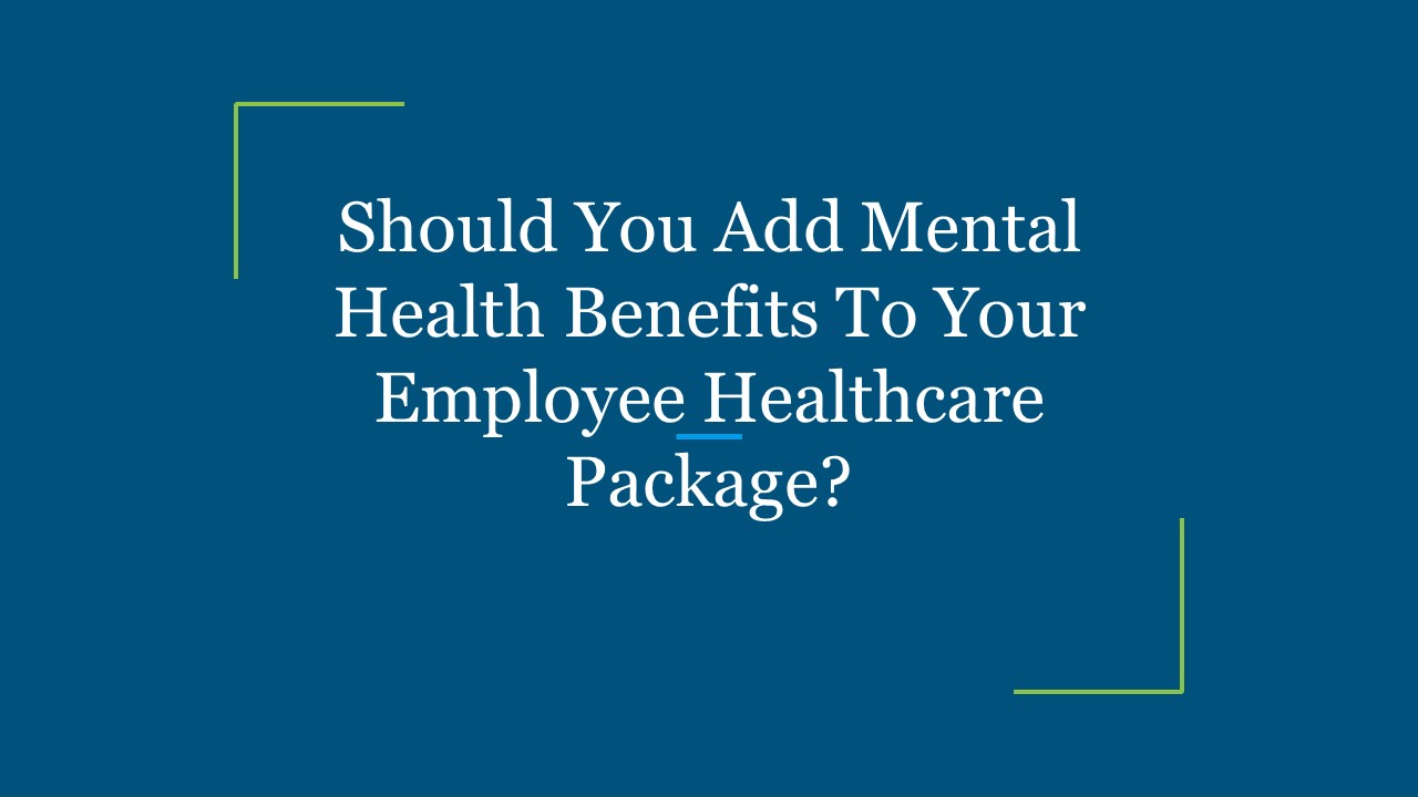 Should You Add Mental Health Benefits To Your Employee Healthcare ...