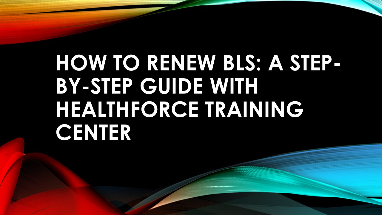 How to Renew BLS: A Step-by-Step Guide with HealthForce Training Center ...