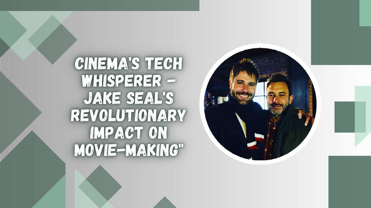 Cinema's Tech Whisperer - Jake Seal's Revolutionary Impact on Movie ...