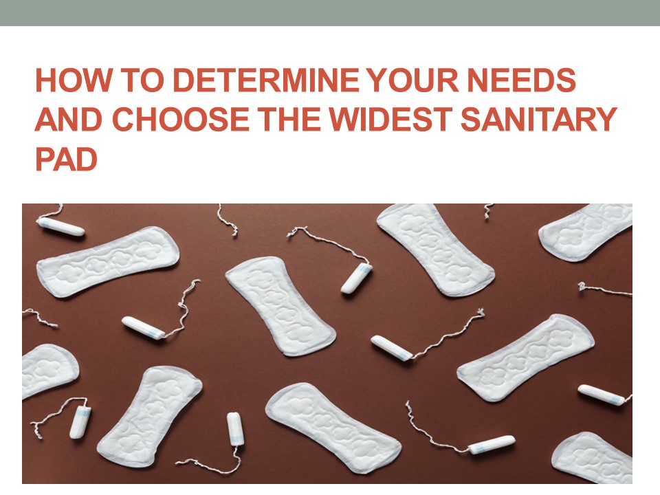 How to Determine Your Needs and Choose the Widest Sanitary Pad ...