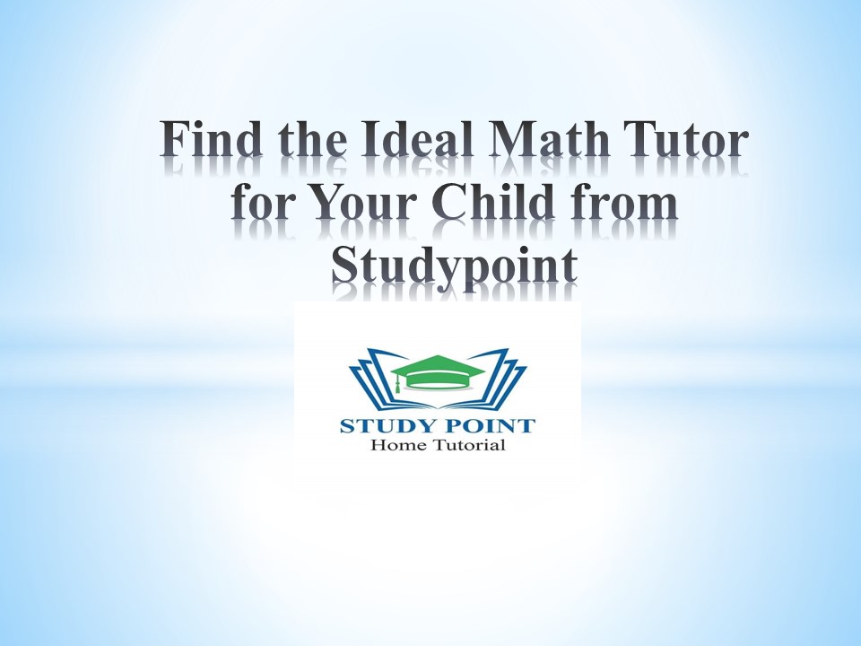 Find the Ideal Math Tutor for Your Child from Studypoint presentation ...