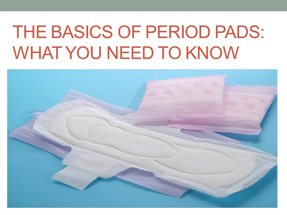 The Basics of Period Pads: What You Need to Know presentation | free to ...