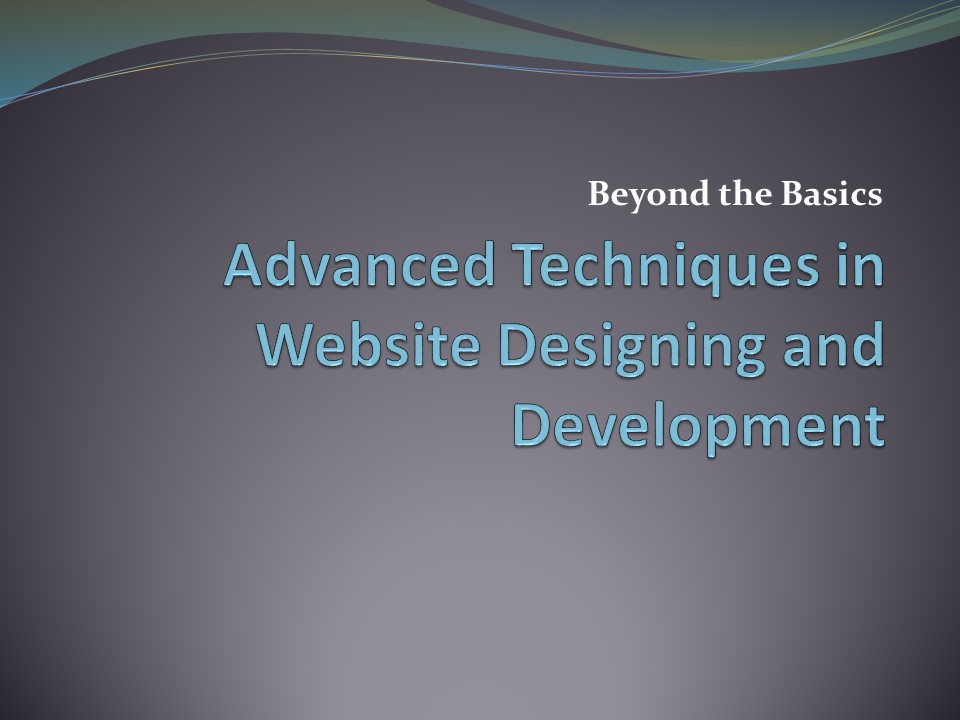 PPT – Beyond the Basics - Advanced Techniques in Website Designing and ...