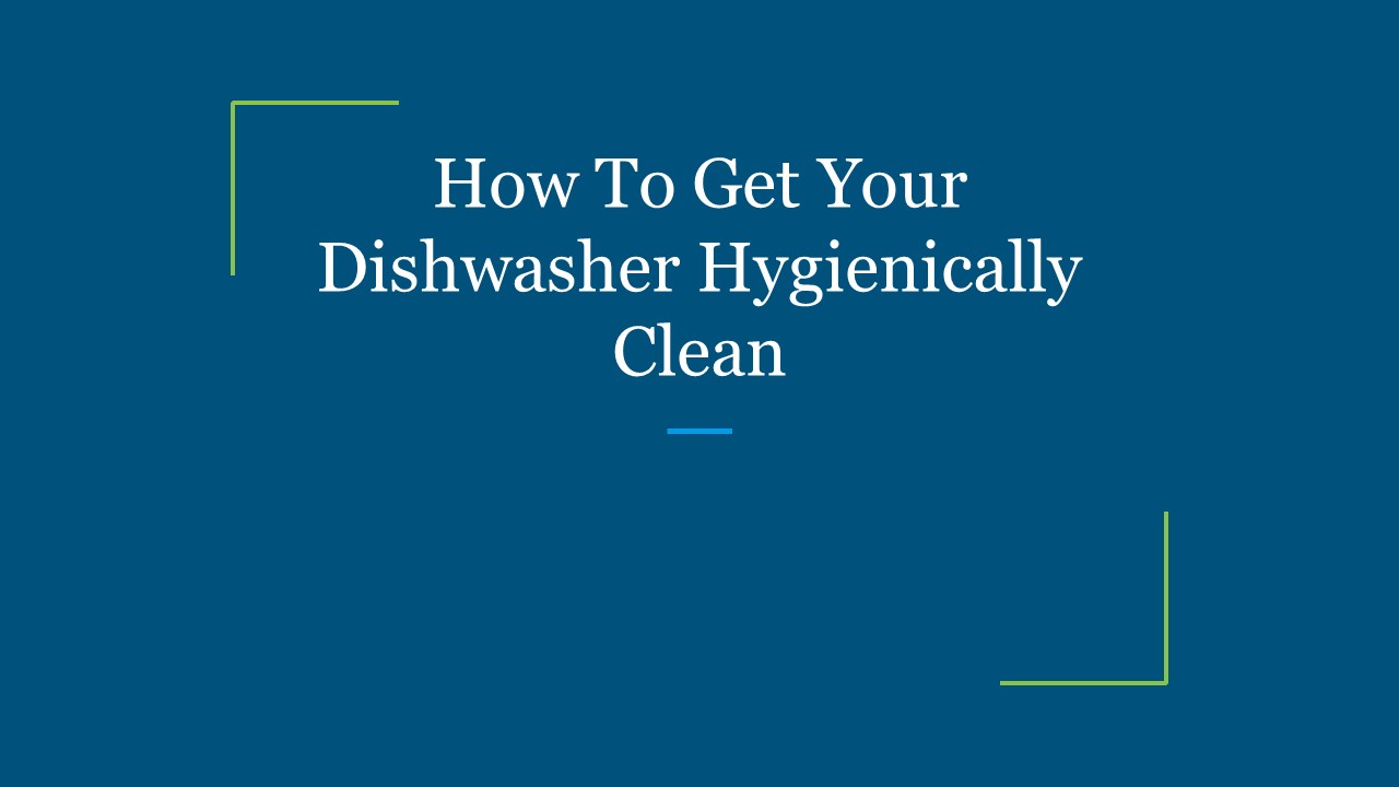 How To Get Your Dishwasher Hygienically Clean presentation | free to ...