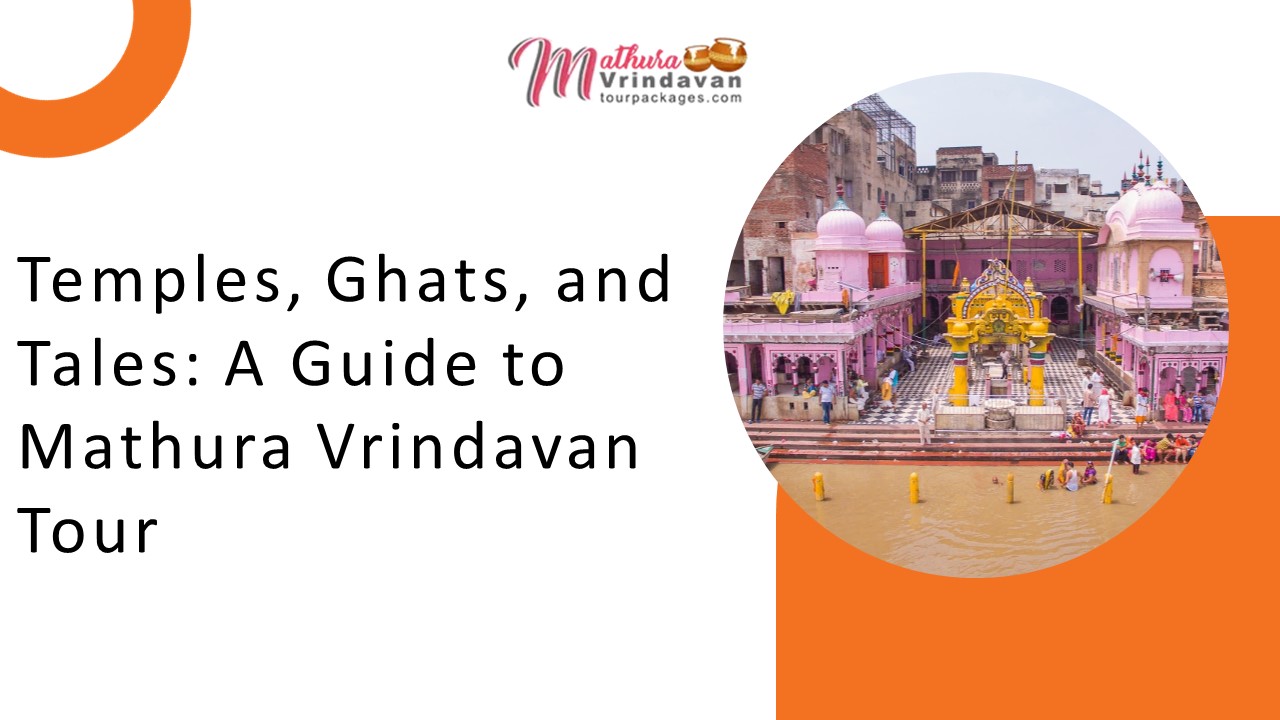 Temples, Ghats, and Tales: A Guide to Mathura Vrindavan Tour ...
