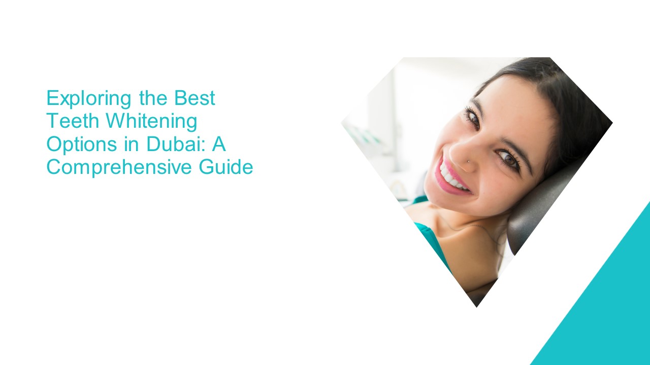 Exploring the Best Teeth Whitening Options in Dubai: A Comprehensive ...