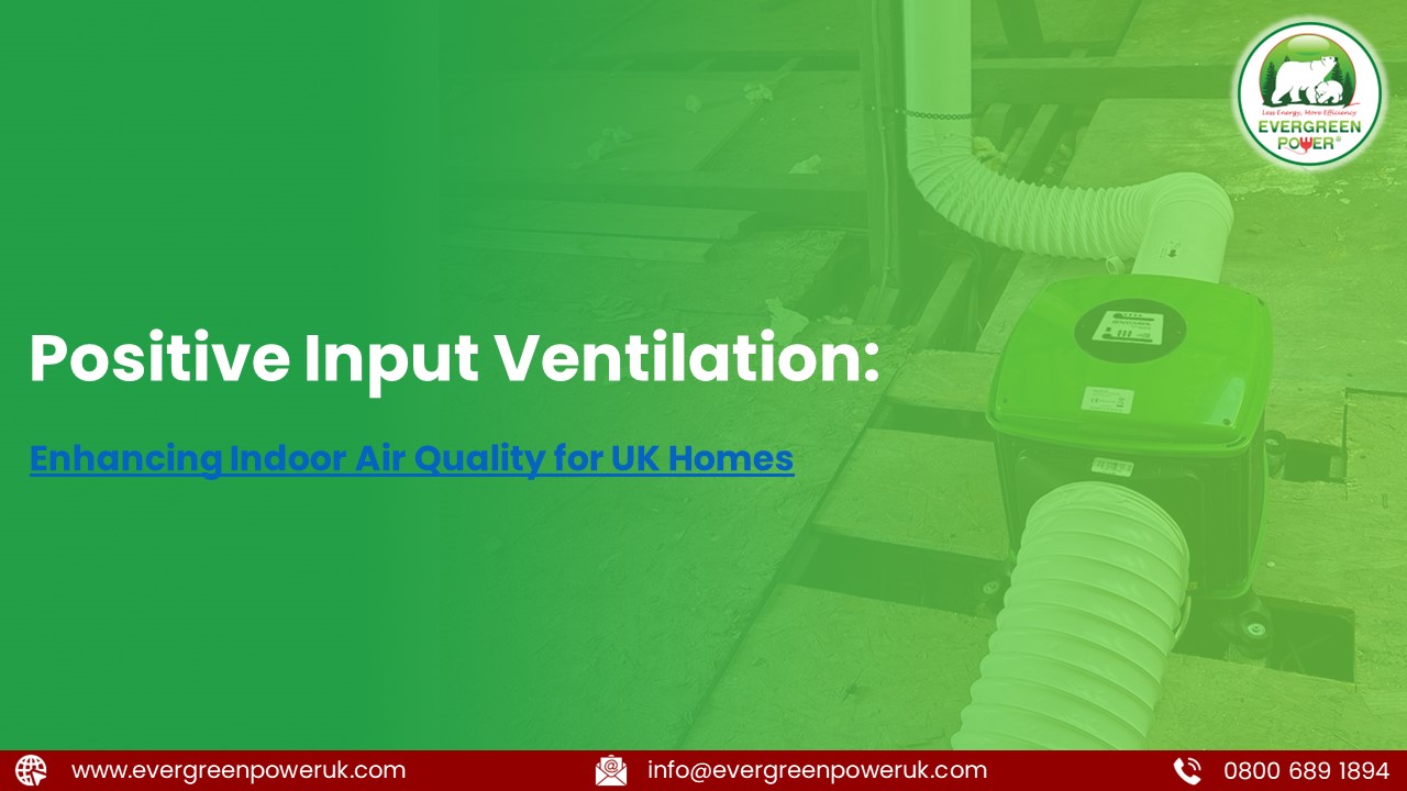 Positive Input Ventilation: Enhancing Indoor Air Quality for UK Homes ...