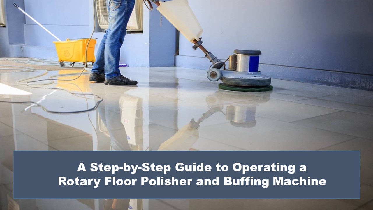 A Step-by-Step Guide to Operating a Rotary Floor Polisher and Buffing ...