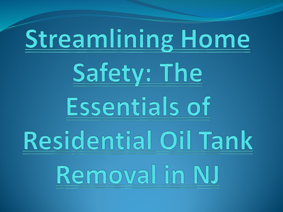 Streamlining Home Safety: The Essentials of Residential Oil Tank Removal in NJ presentation ...