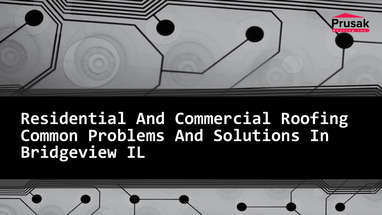 PPT – Residential And Commercial Roofing Common Problems And Solutions In Bridgeview IL ...
