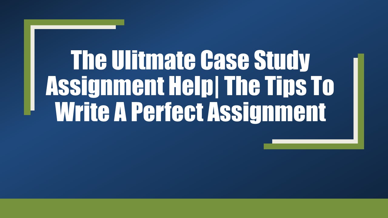 PPT – The Ulitmate Case Study Assignment Help| The Tips To Write A Perfect Assignment PowerPoint ...