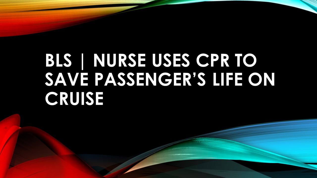 BLS | Nurse uses CPR to save passenger’s life on cruise presentation ...