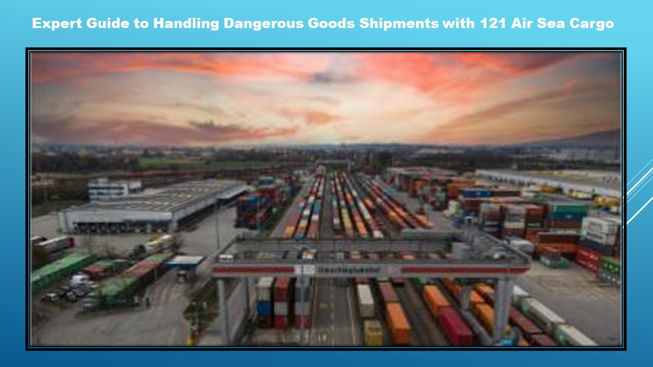 Expert Guide to Handling Dangerous Goods Shipments with 121 Air Sea ...