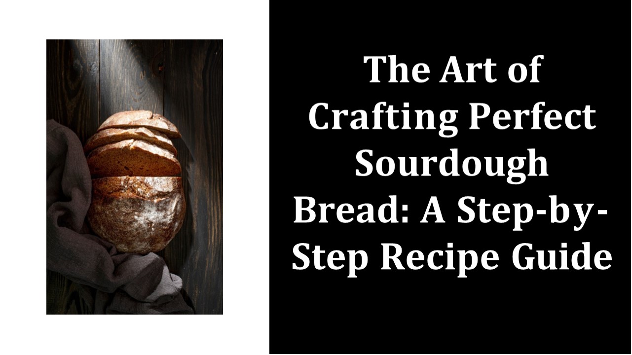 The Art of Crafting Perfect Sourdough Bread A Step-by- Step Recipe Guide presentation | free to ...