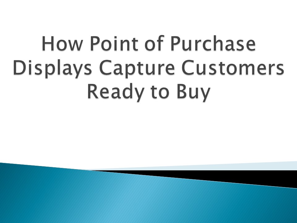 How Point of Purchase Displays Capture Customers Ready to Buy ...