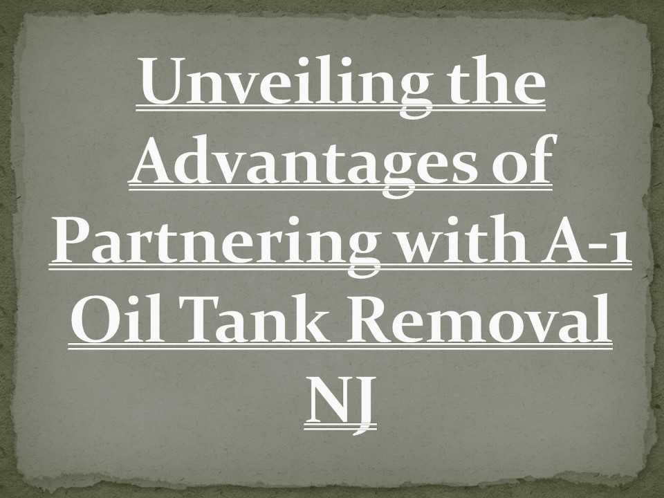 PPT – Unveiling the Advantages of Partnering with A-1 Oil Tank Removal NJ PowerPoint ...