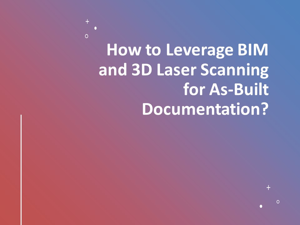 PPT – How to Leverage BIM and 3D Laser Scanning for As-Built ...