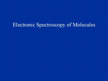 Electronic Spectroscopy of Molecules presentation | free to view