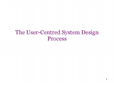 PPT – The User-Centred System Design Process PowerPoint presentation | free to view - id: 18d4a9 ...