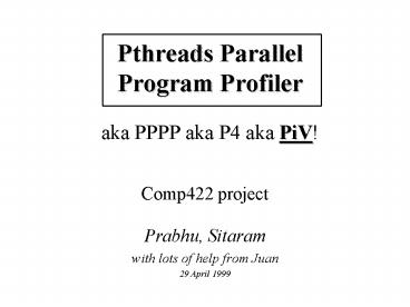 PPT – Pthreads Parallel Program Profiler aka PPPP aka P4 aka PiV ...
