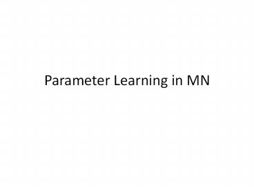PPT – Parameter Learning in MN PowerPoint presentation | free to ...