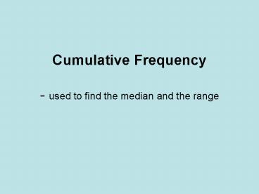 PPT – Cumulative Frequency used to find the median and the range ...