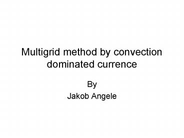 PPT – Multigrid method by convection dominated currence PowerPoint ...